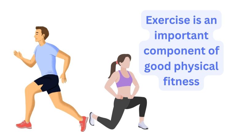 Why is exercise an important component of good physical fitness